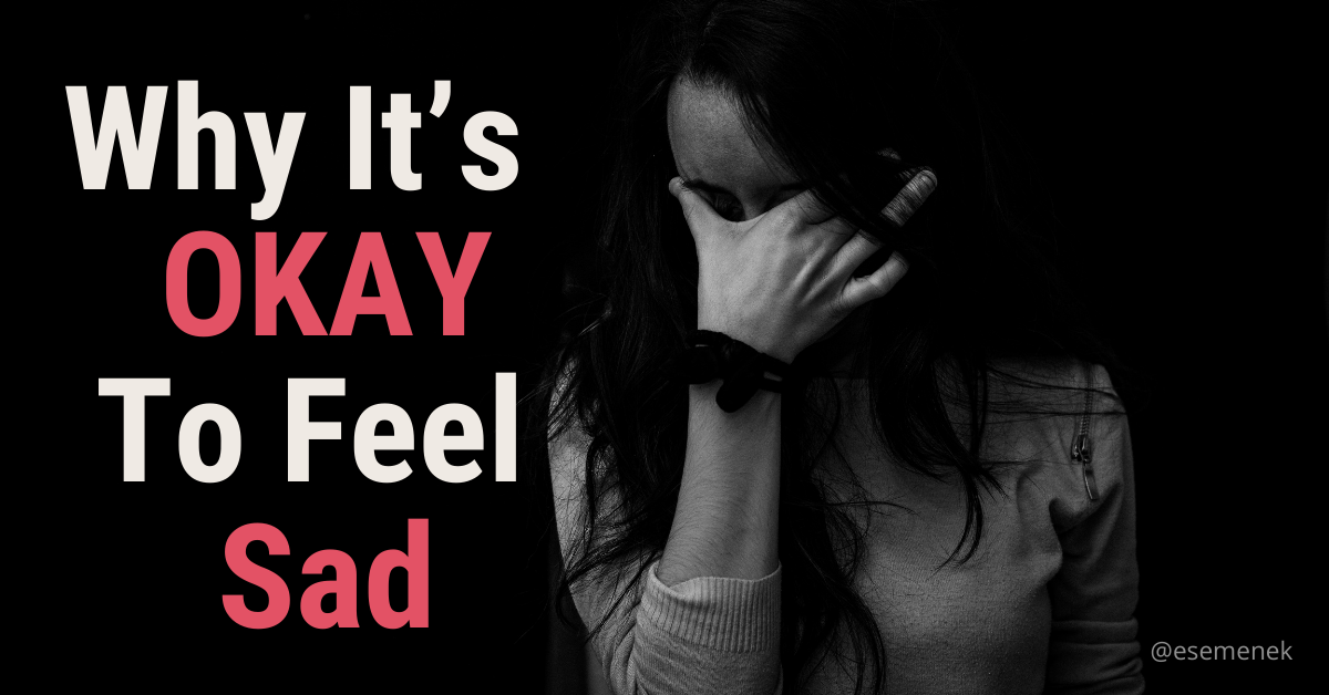 Why It’s Okay To Feel Sad - Психология Счастья