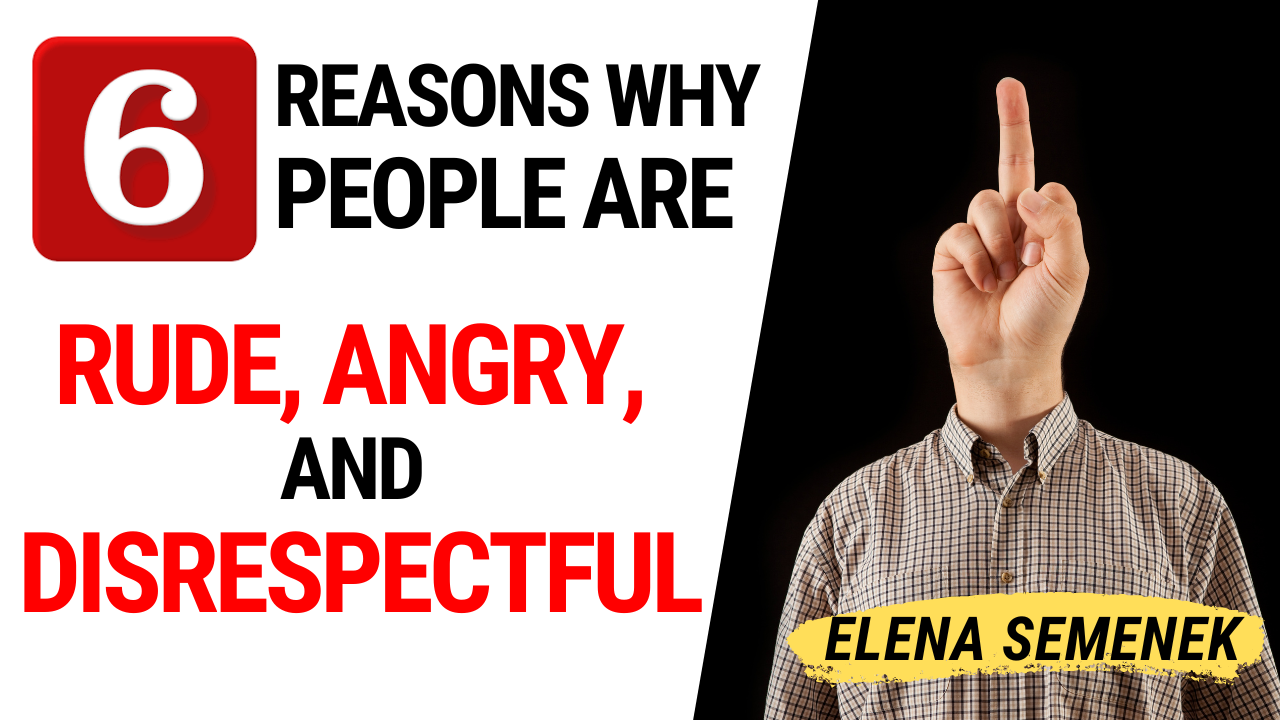 6 Reasons Why People Are Rude, Angry, and Disrespectful
